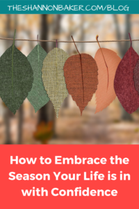 How to Embrace the Season Your Life is in with Confidence