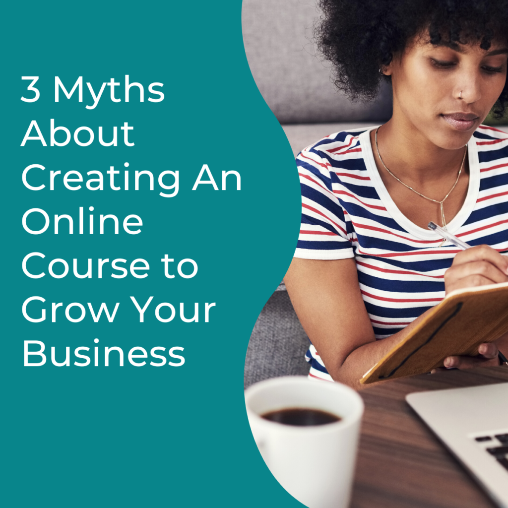 3 Myths About Creating An Online Course to Grow Your Business