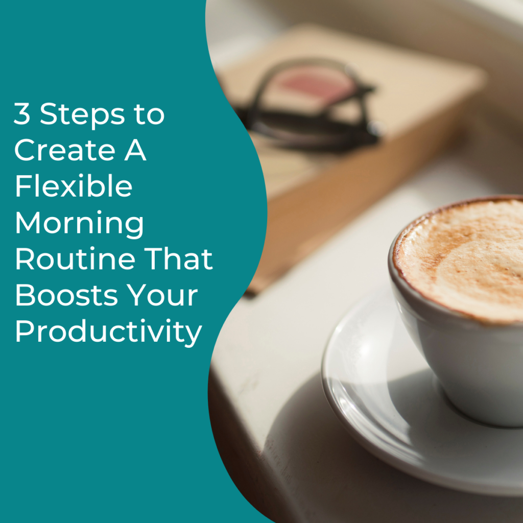 3 Steps to Create A Flexible Morning Routine That Boosts Your ...