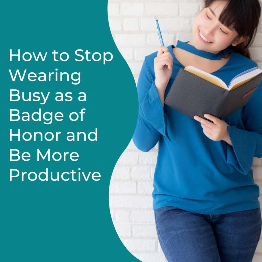 How to Stop Wearing Busy as a Badge of Honor and Be More Productive